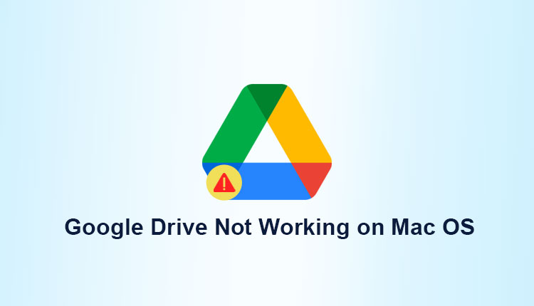 Is Google Drive Not Working on Mac? Try 7 Easy Ways to Fix It